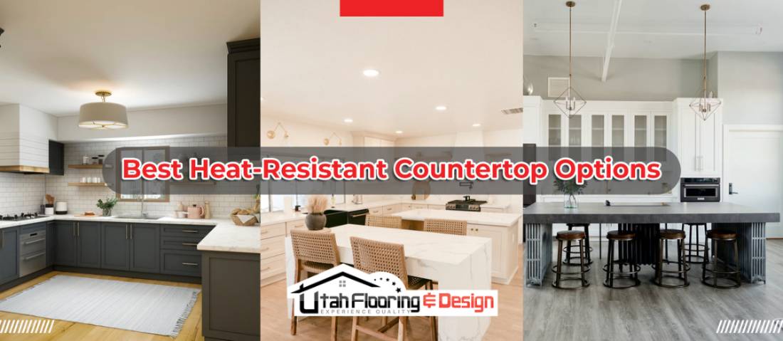 Best Heat-Resistant Countertop Options - Utah Flooring & Design